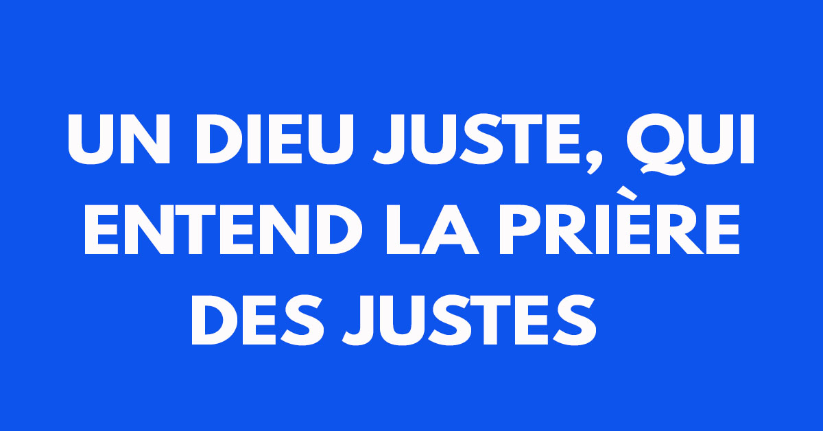 Un Dieu juste, qui entend la prière des justes - Articles chrétiens de ...